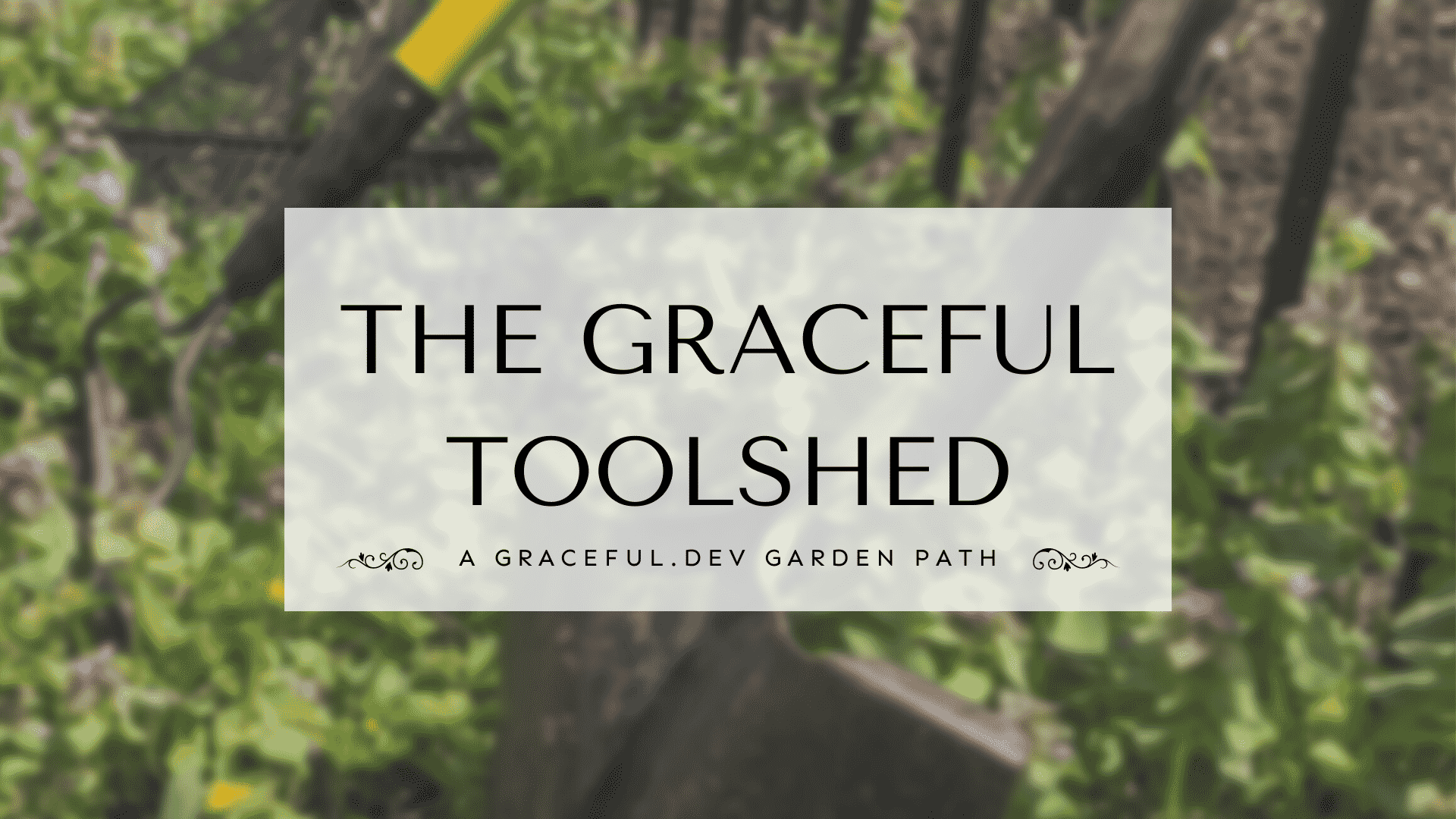 The Graceful Toolshed - Graceful.Dev